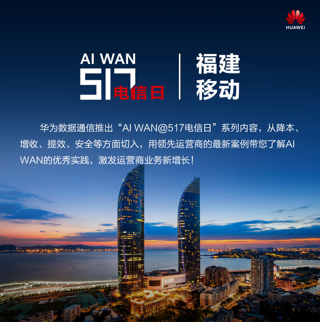 AI WAN@517电信日 | 福建移动联合华为打造AI WAN SPN网络，融合AI能力助推数字中国新发展